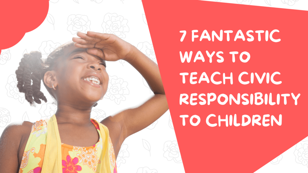 7 Fantastic Ways to Teach Children Civic Responsibility